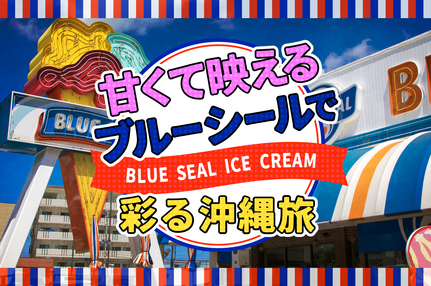 沖縄のレンタカーで巡る！ブルーシールは外せない：女子が喜ぶ！フォトジェニックな旅 | 沖縄の魅力を発見！観光スポット巡りの決定版はオキレンNAVI